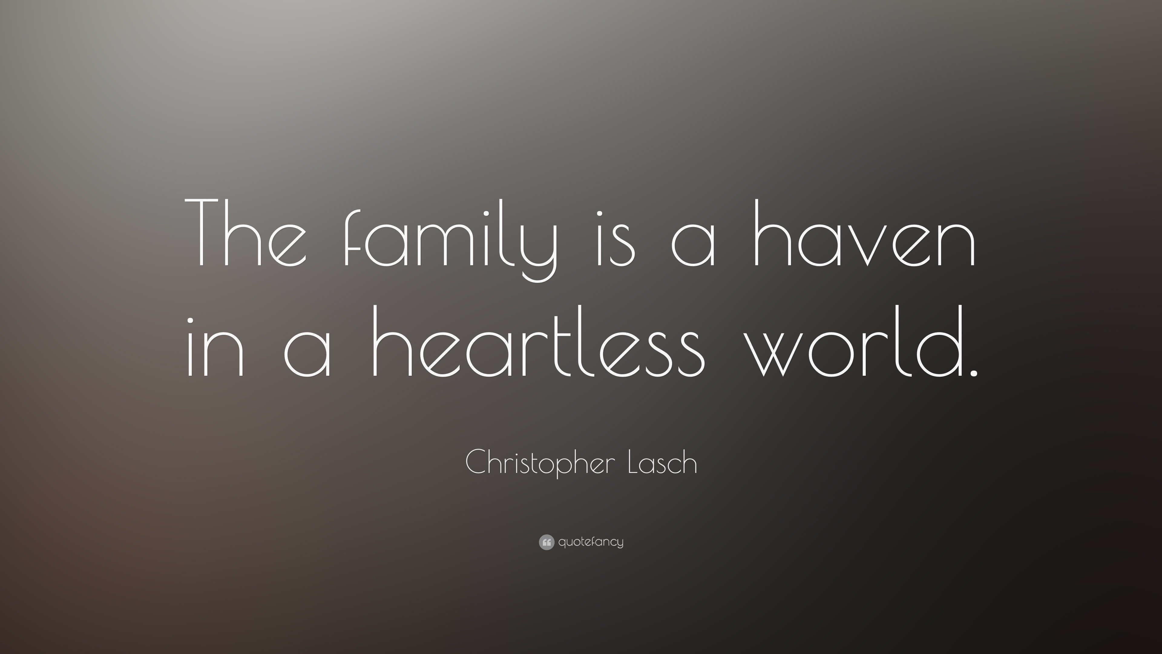 Christopher Lasch Quote: “The family is a haven in a heartless world.”