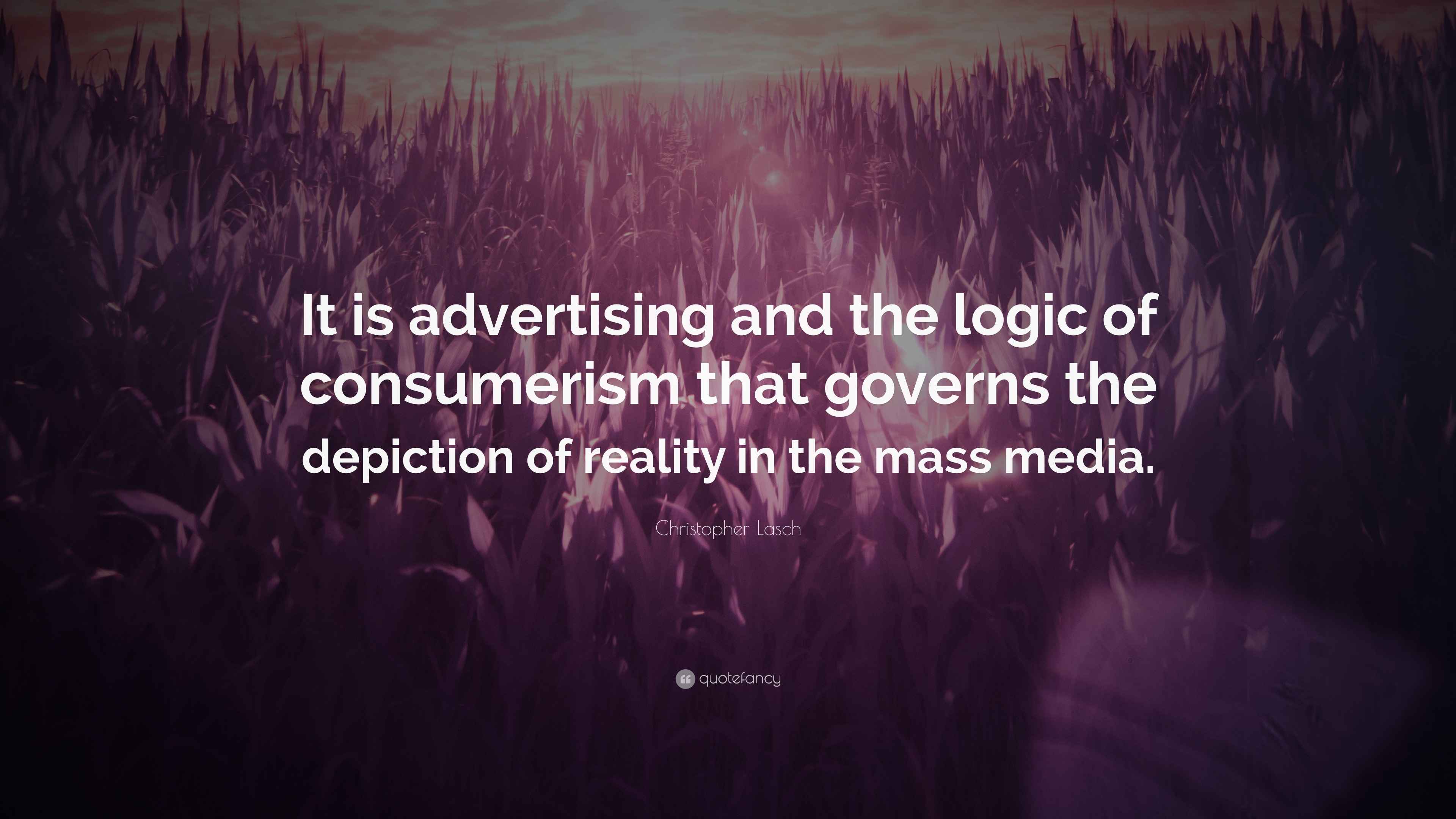 Christopher Lasch Quote: “It is advertising and the logic of ...