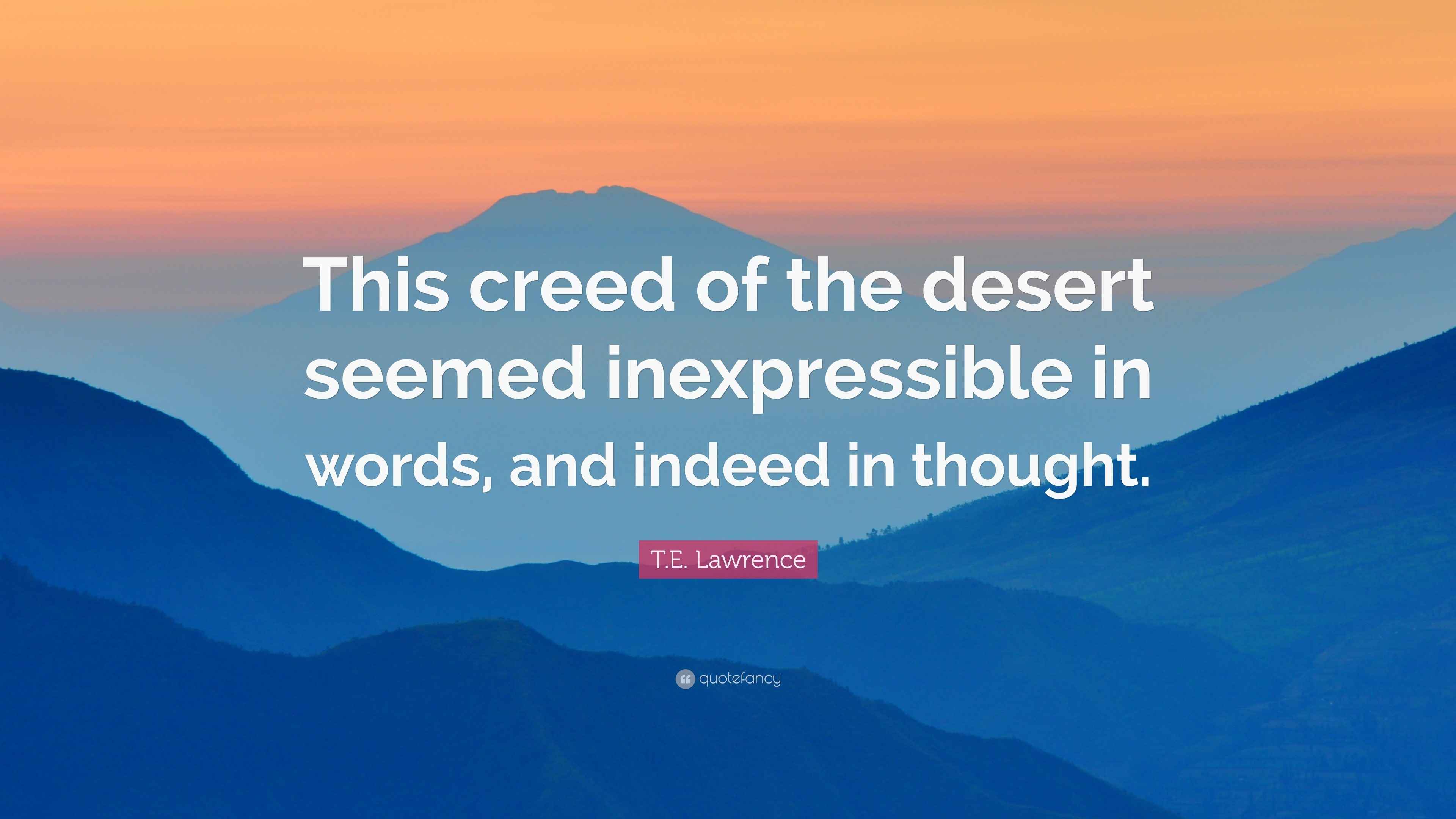 T.E. Lawrence Quote: “This creed of the desert seemed inexpressible in ...