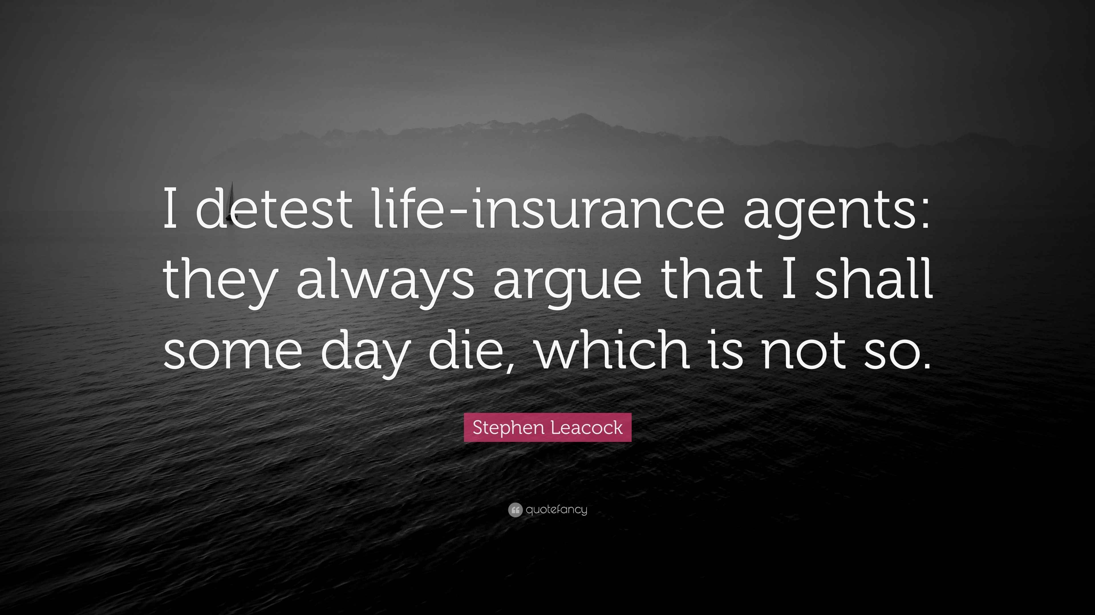 Stephen Leacock Quote: “I detest life-insurance agents: they always ...