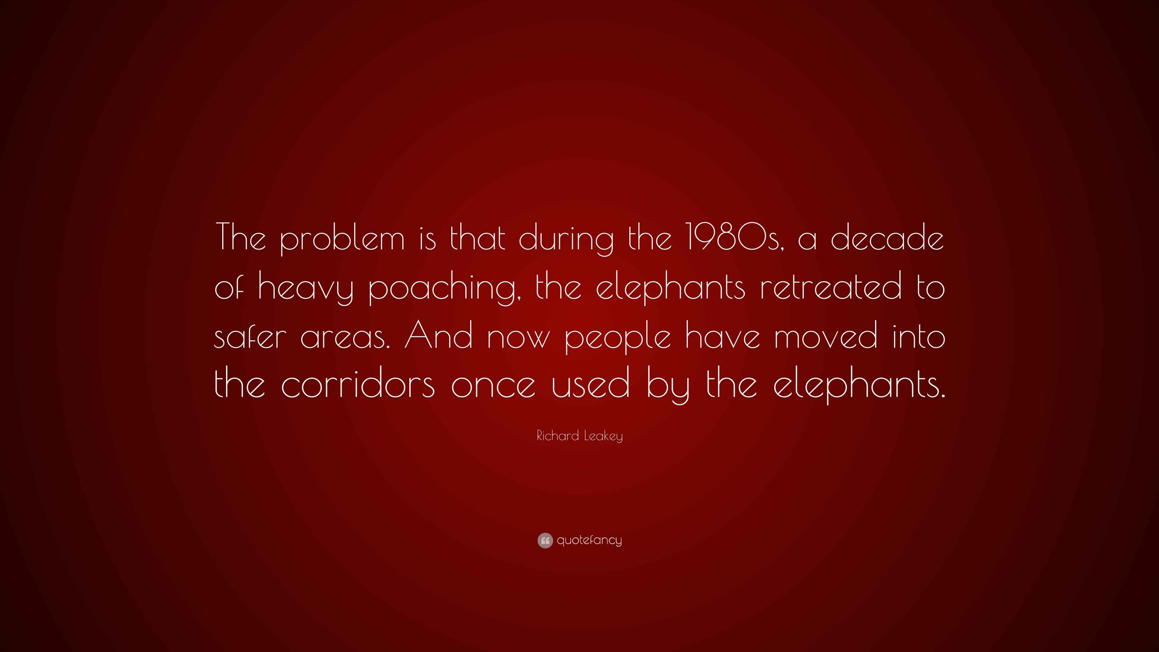 Richard Leakey Quote: “The problem is that during the 1980s, a decade ...