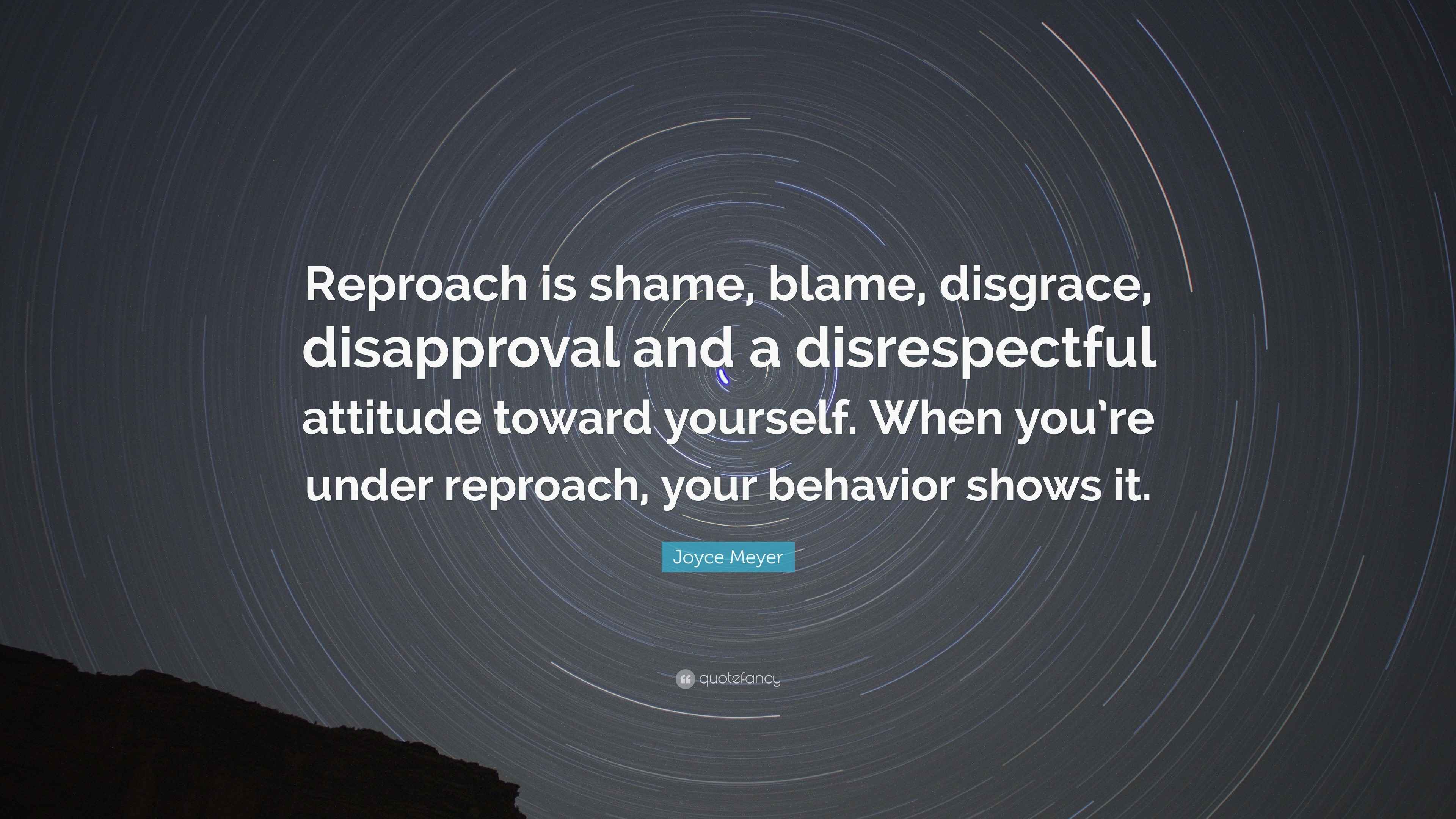 Joyce Meyer Quote: “Reproach is shame, blame, disgrace, disapproval and ...