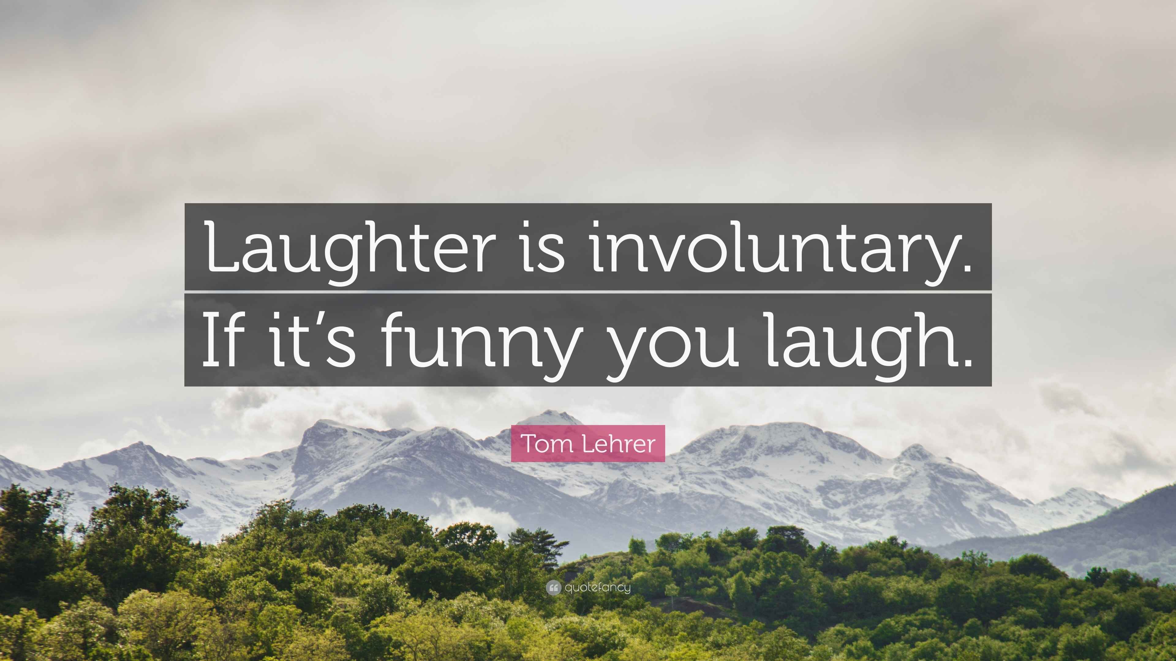 Tom Lehrer Quote: “Laughter is involuntary. If it’s funny you laugh.”