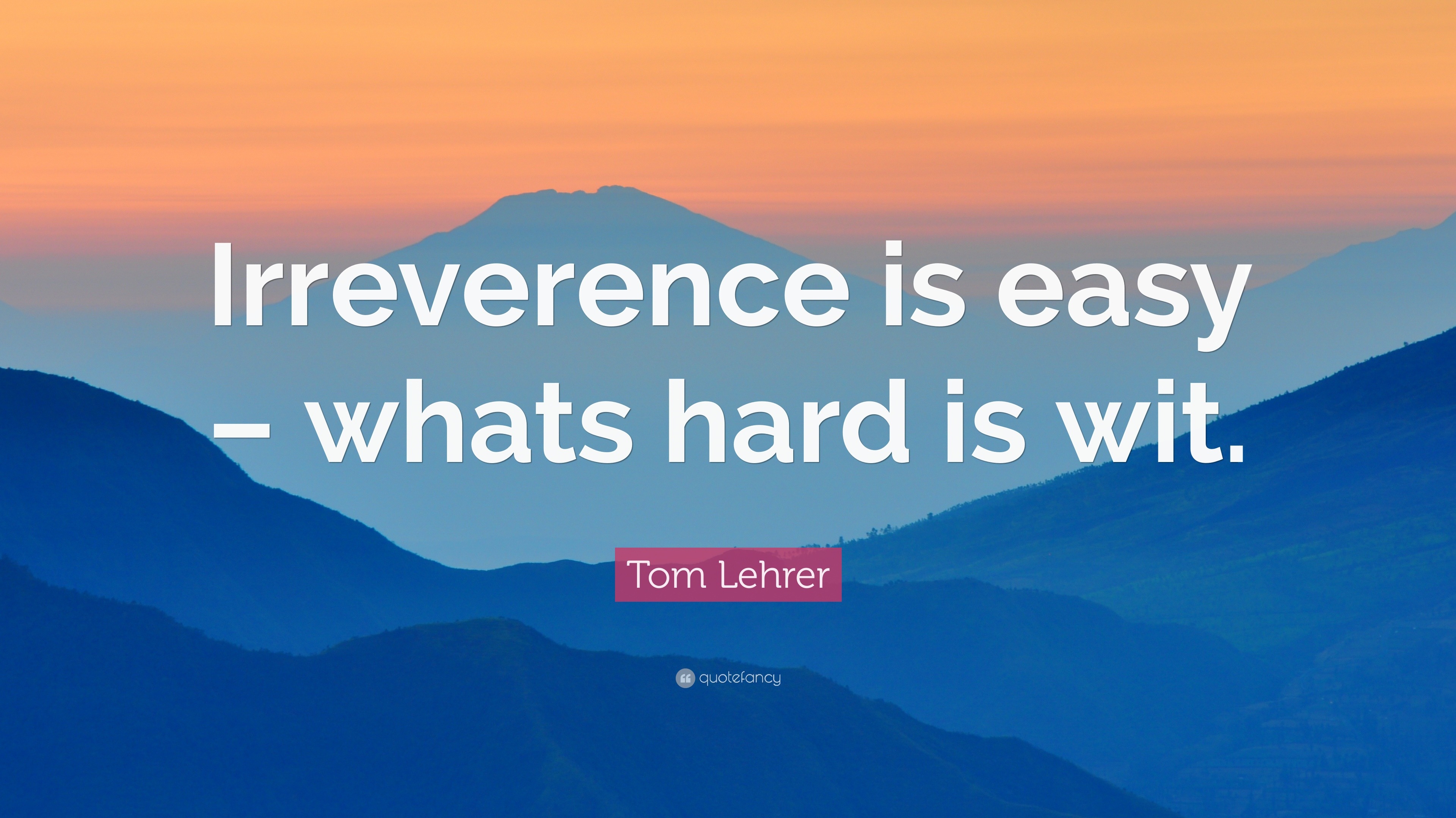 Tom Lehrer Quote: “Irreverence is easy – whats hard is wit.”