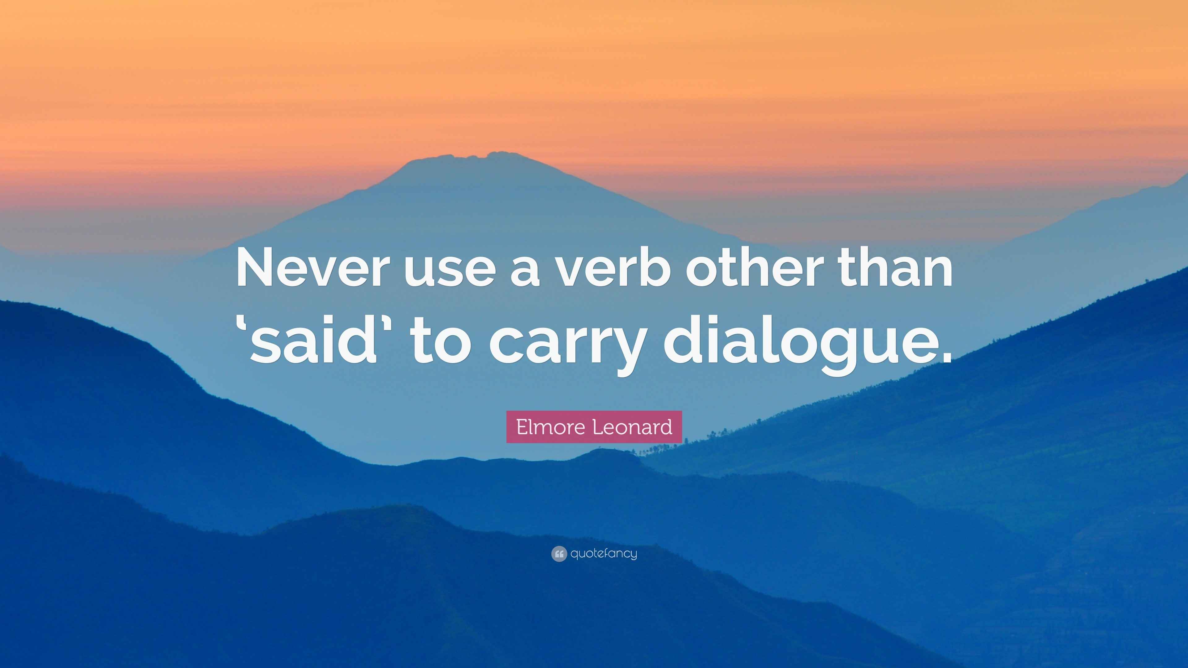 Elmore Leonard Quote: “Never use a verb other than ‘said’ to carry ...