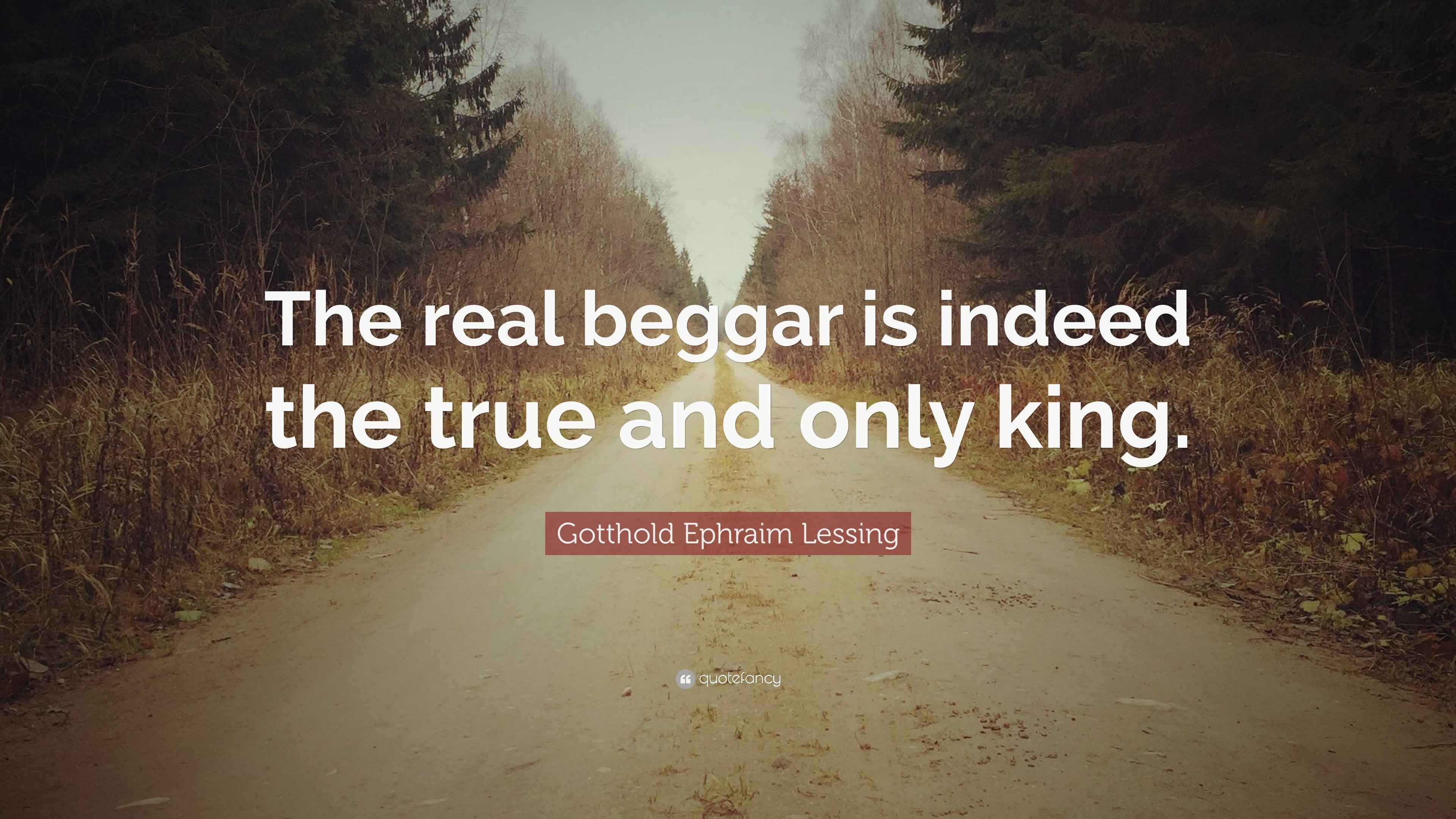 Gotthold Ephraim Lessing Quote: “The real beggar is indeed the true and ...