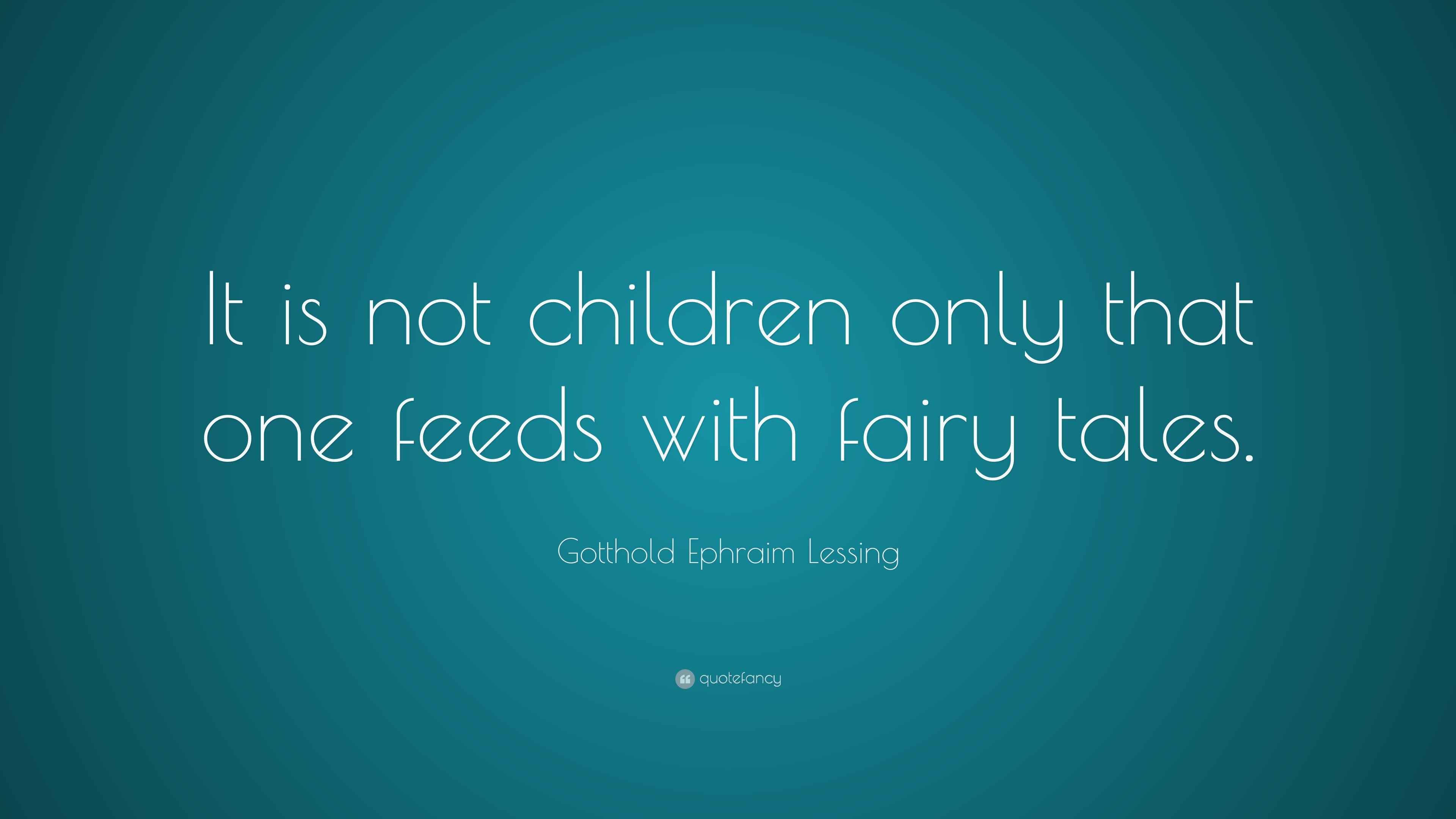 Gotthold Ephraim Lessing Quote: “It is not children only that one feeds ...