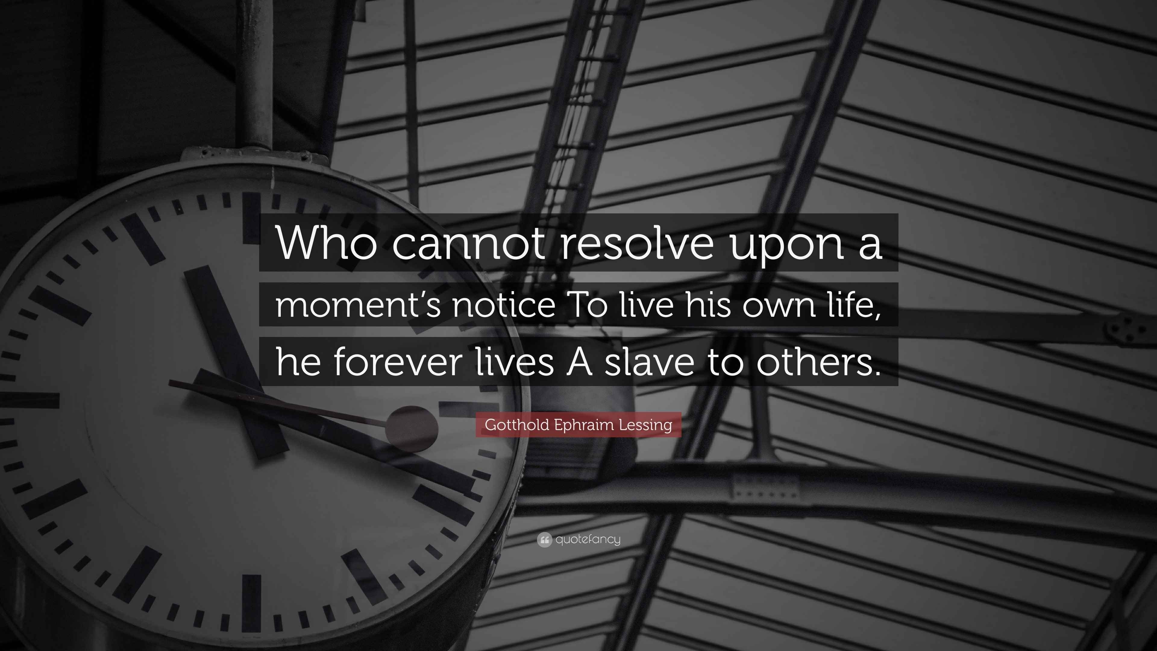 Gotthold Ephraim Lessing Quote: “Who cannot resolve upon a moment’s ...