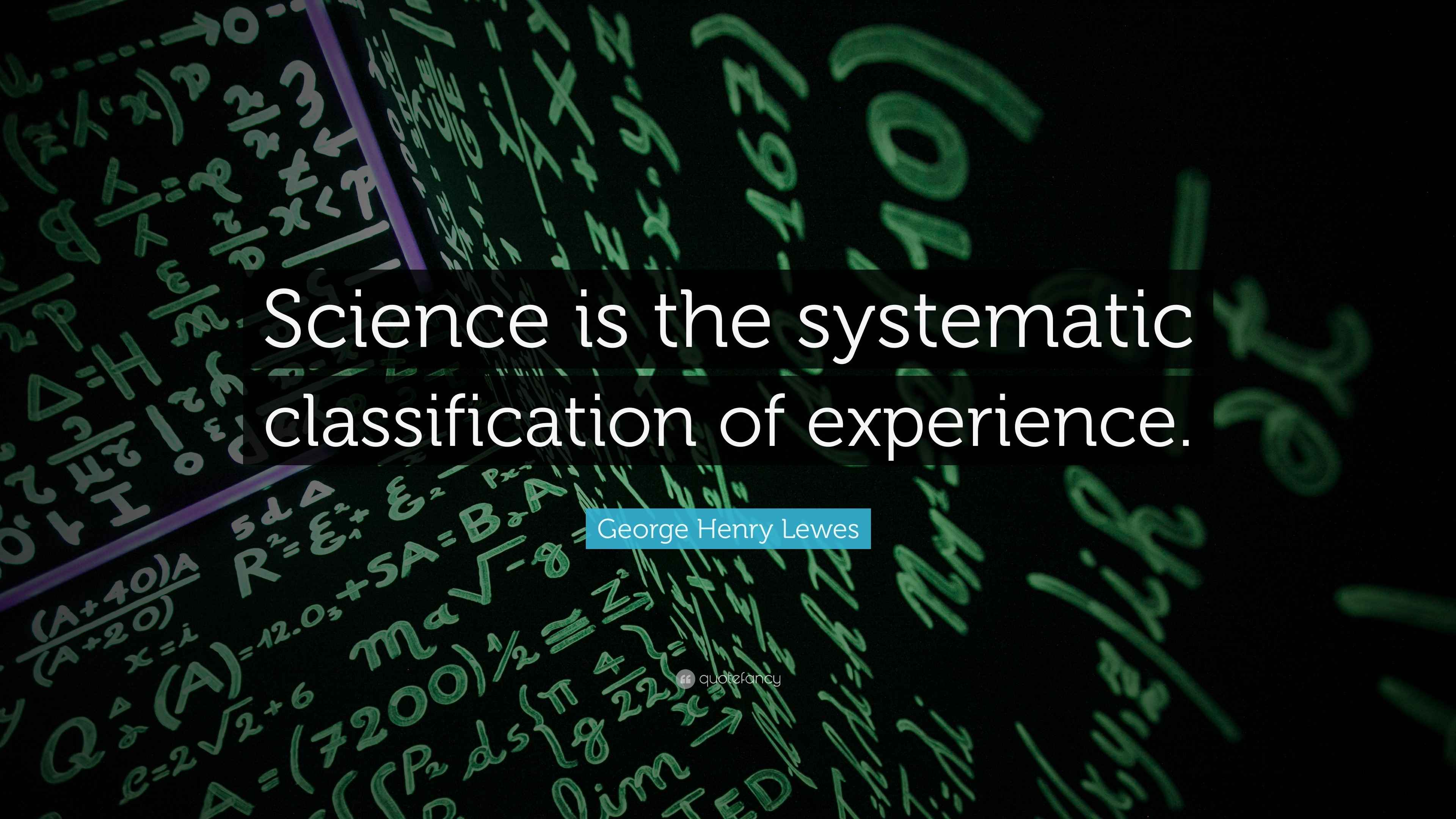 George Henry Lewes Quote: “Science is the systematic classification of ...