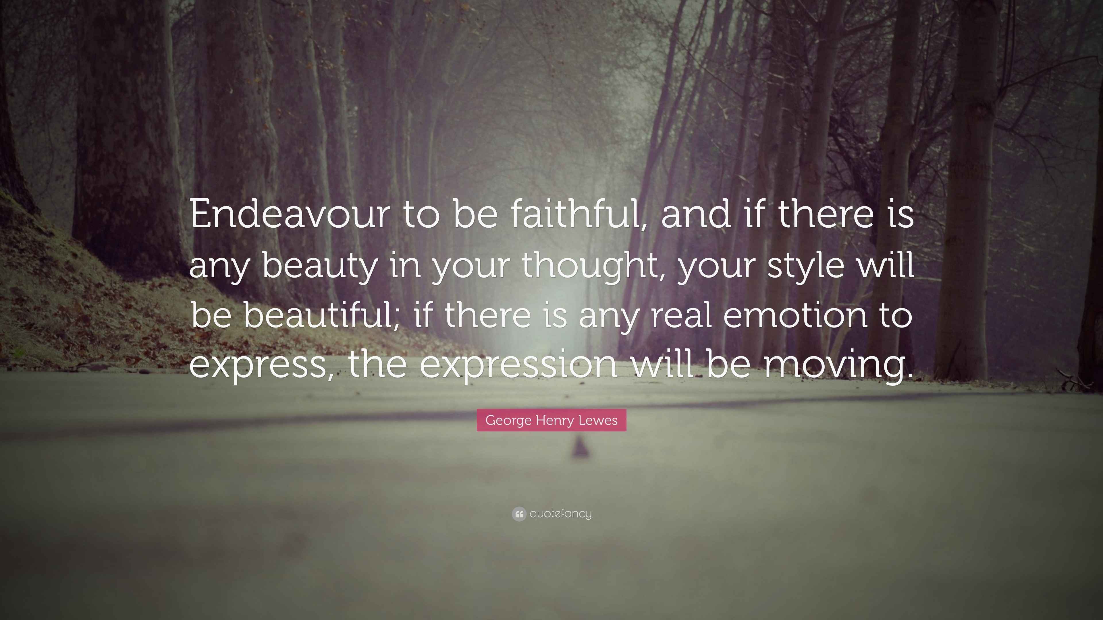 George Henry Lewes Quote: “Endeavour to be faithful, and if there is ...