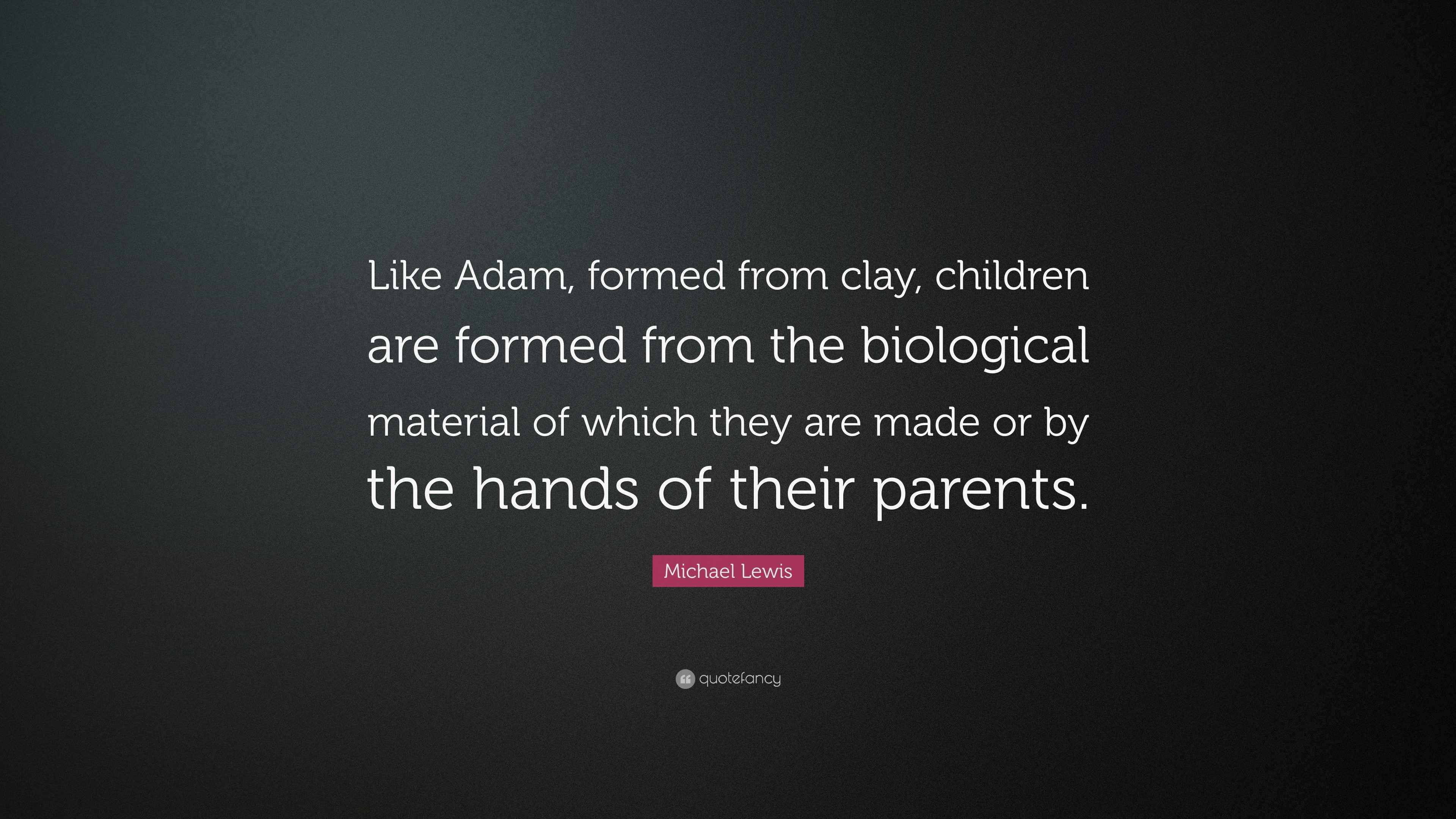 Michael Lewis Quote: “Like Adam, formed from clay, children are formed ...