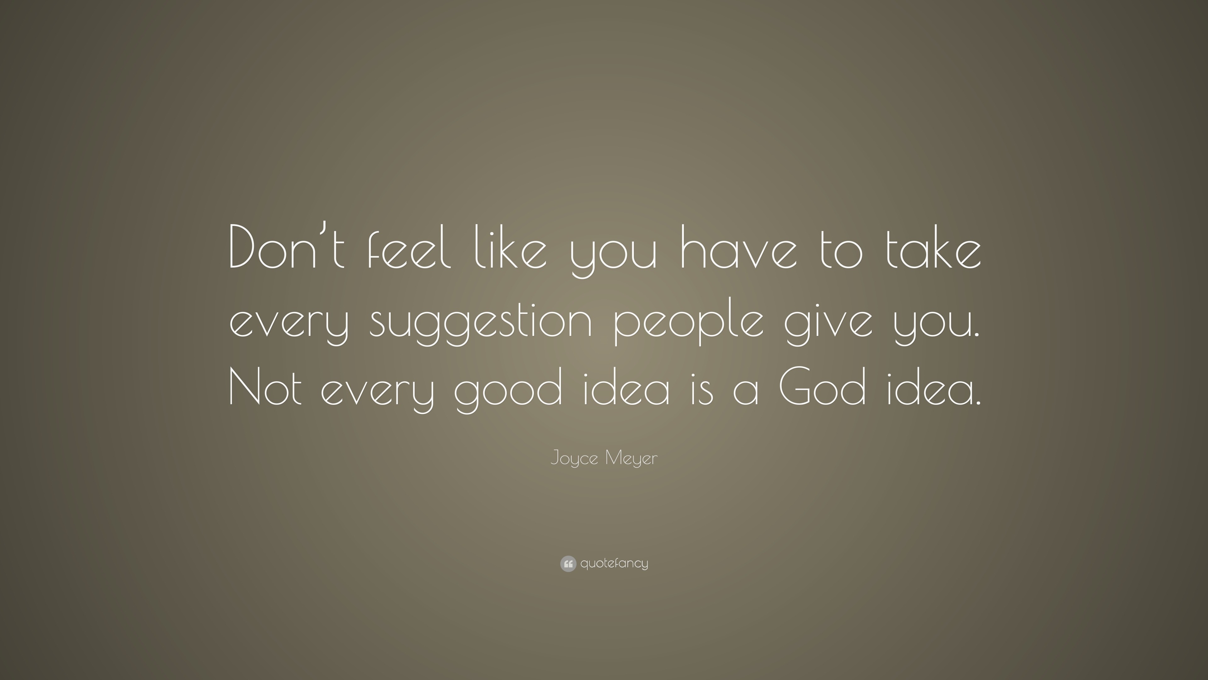 Joyce Meyer Quote: “Don’t feel like you have to take every suggestion ...