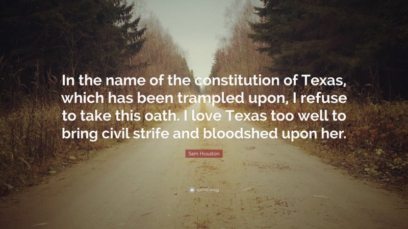 Sam Houston Quote: “In the name of the constitution of Texas, which has ...