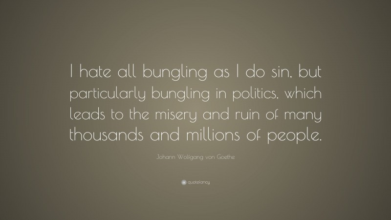 Johann Wolfgang von Goethe Quote: “I hate all bungling as I do sin, but ...