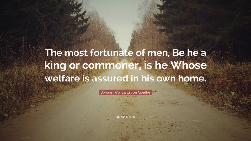Johann Wolfgang von Goethe Quote: “The most fortunate of men, Be he a ...