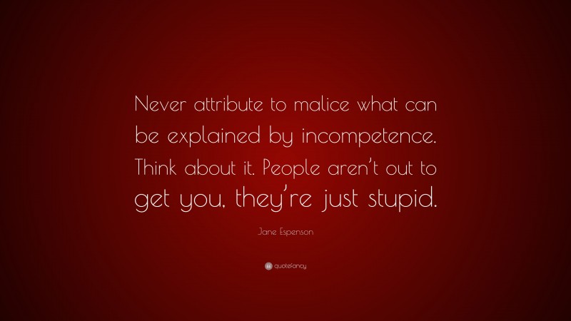 Jane Espenson Quote: “Never attribute to malice what can be explained ...