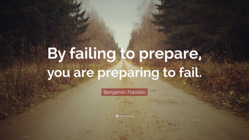 Benjamin Franklin Quote: “By failing to prepare, you are preparing to ...