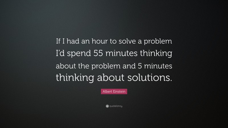 Albert Einstein Quote: “If I had an hour to solve a problem I’d spend ...
