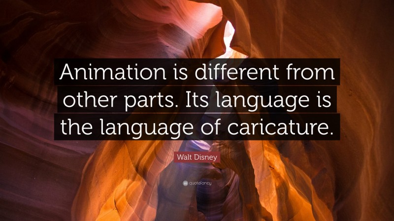 Walt Disney Quote: “Animation is different from other parts. Its ...