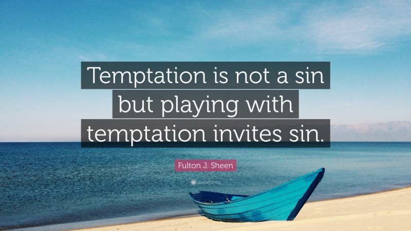 Fulton J. Sheen Quote: “Temptation is not a sin but playing with ...