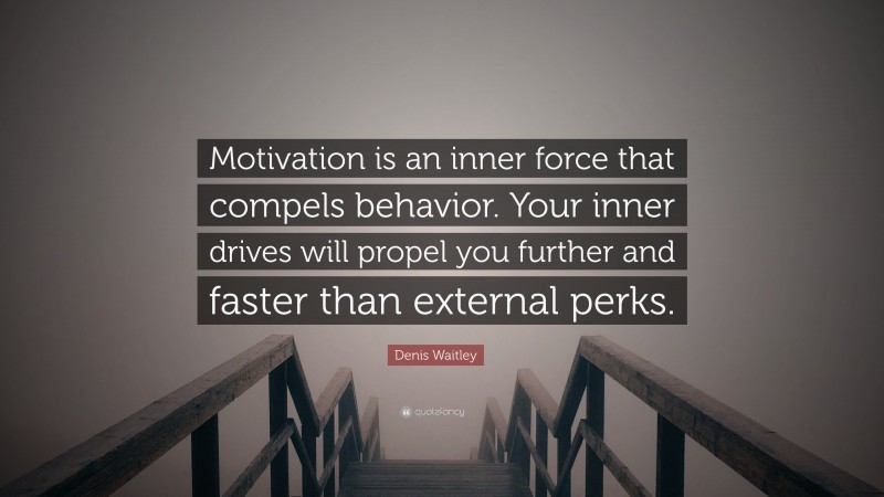 Denis Waitley Quote: “Motivation is an inner force that compels ...