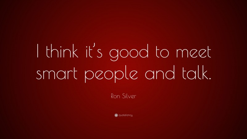 Ron Silver Quote: “I think it’s good to meet smart people and talk.”
