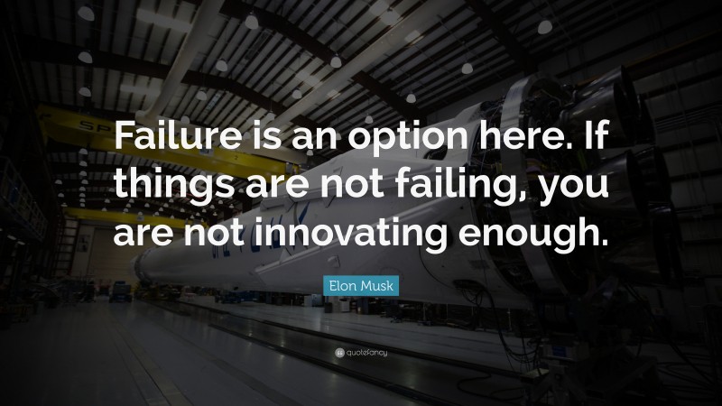 Elon Musk Quote: “Failure is an option here. If things are not failing ...