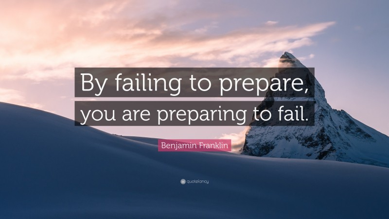 Benjamin Franklin Quote: “By failing to prepare, you are preparing to ...