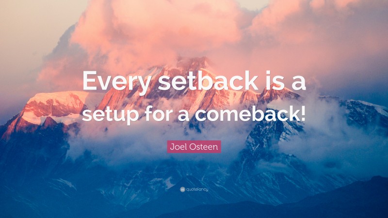 Joel Osteen Quote: “Every setback is a setup for a comeback!”