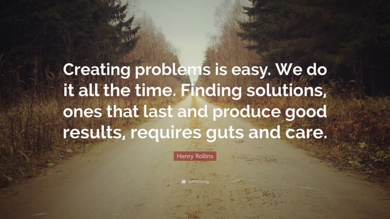 Henry Rollins Quote: “Creating problems is easy. We do it all the time ...