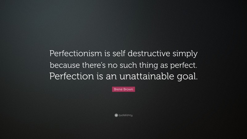 Brené Brown Quote: “Perfectionism is self destructive simply because ...