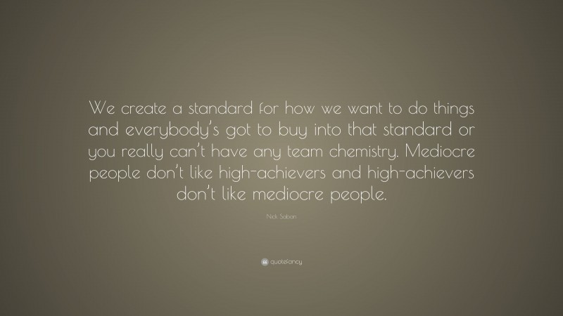 Nick Saban Quote: “We create a standard for how we want to do things ...
