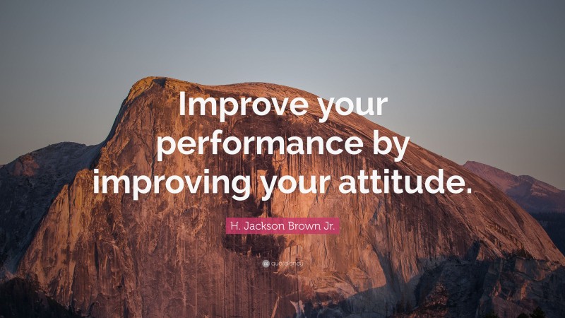 H. Jackson Brown Jr. Quote: “Improve your performance by improving your ...