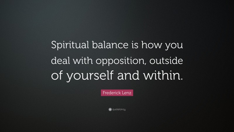 Frederick Lenz Quote: “Spiritual balance is how you deal with ...