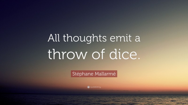 Stéphane Mallarmé Quote: “All thoughts emit a throw of dice.”