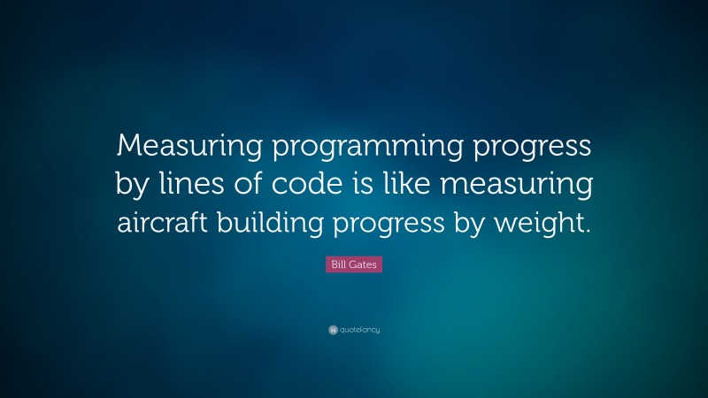 Bill Gates Quote: “Measuring programming progress by lines of code is ...