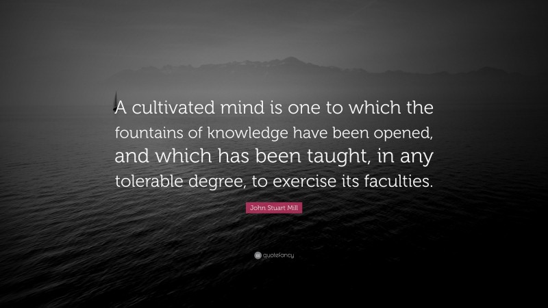 John Stuart Mill Quote: “A cultivated mind is one to which the ...