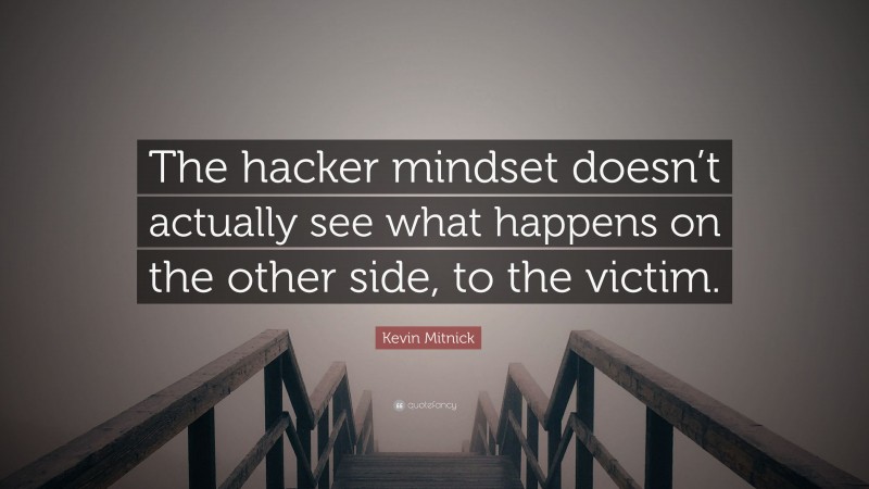 Kevin Mitnick Quote: “The hacker mindset doesn’t actually see what ...