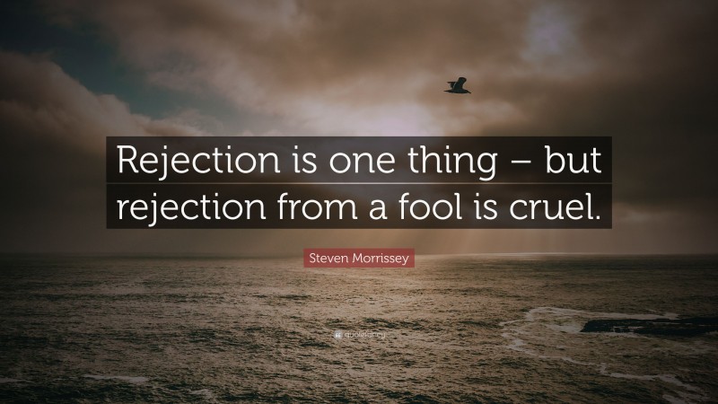 Steven Morrissey Quote: “Rejection is one thing – but rejection from a ...