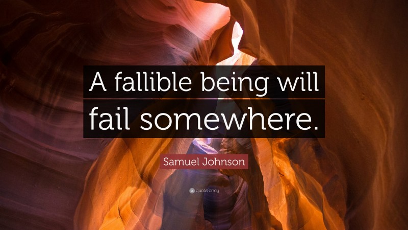 Samuel Johnson Quote: “A fallible being will fail somewhere.”