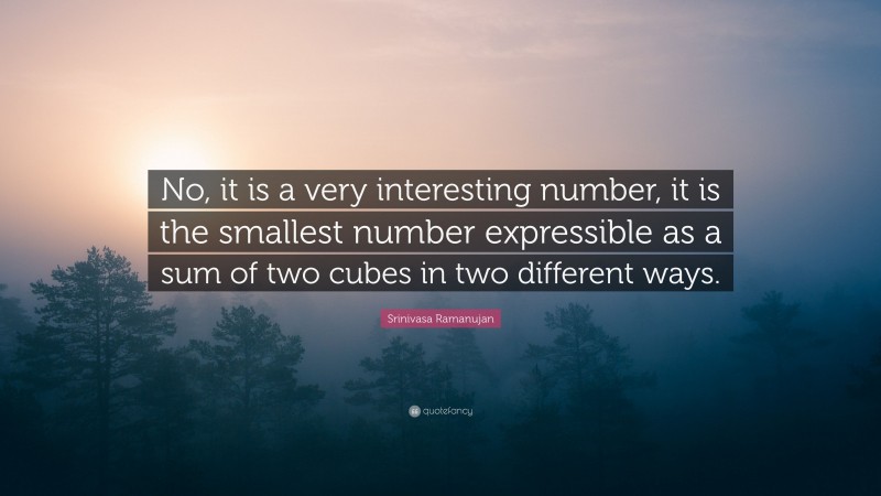 Srinivasa Ramanujan Quote: “No, it is a very interesting number, it is ...