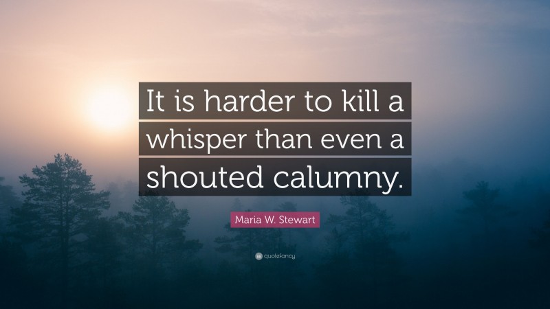 Maria W. Stewart Quote: “It is harder to kill a whisper than even a ...