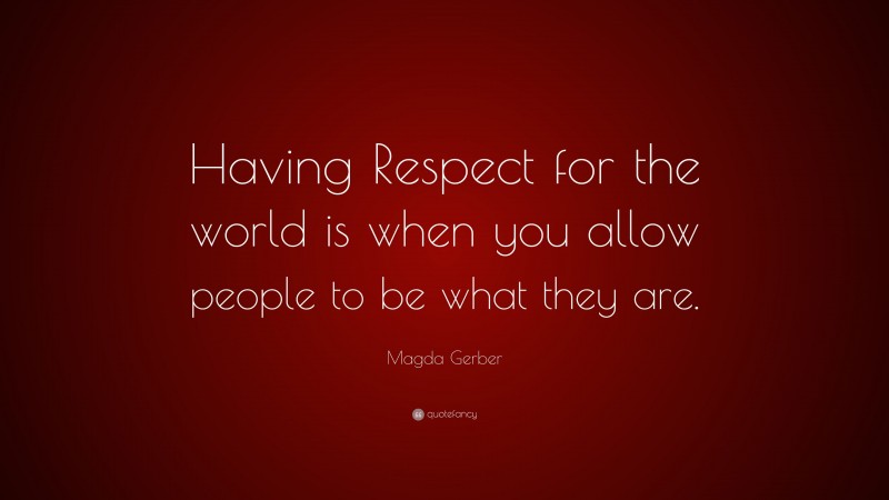 Magda Gerber Quote: “Having Respect for the world is when you allow ...