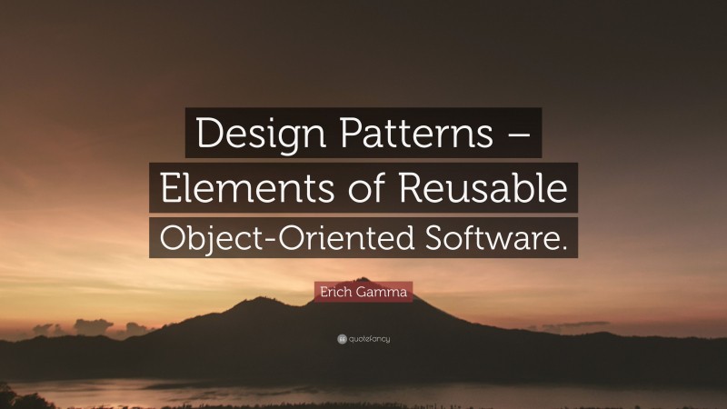 Erich Gamma Quote: “Design Patterns – Elements of Reusable Object ...