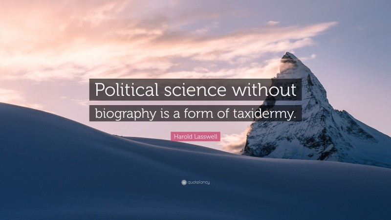 Harold Lasswell Quote: “Political science without biography is a form ...