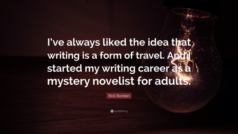 Rick Riordan Quote: “I’ve always liked the idea that writing is a form ...