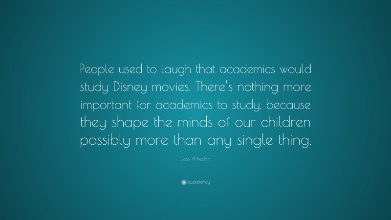 Joss Whedon Quote: “People used to laugh that academics would study ...