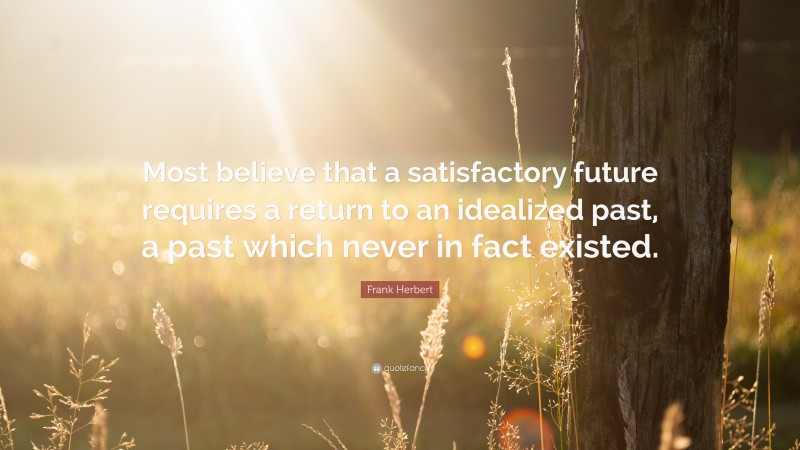 Frank Herbert Quote: “Most believe that a satisfactory future requires ...