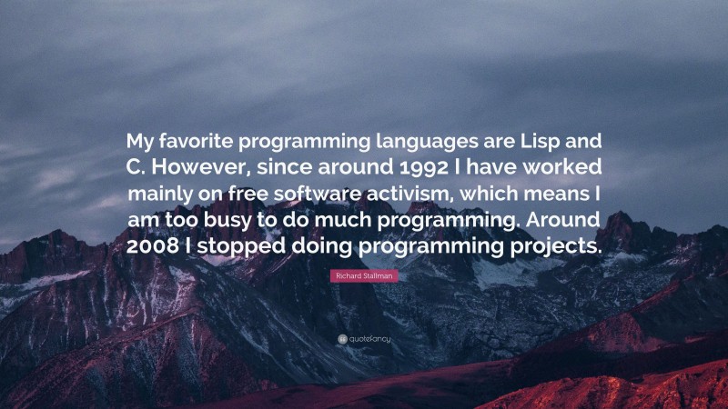 Richard Stallman Quote: “My favorite programming languages are Lisp and ...