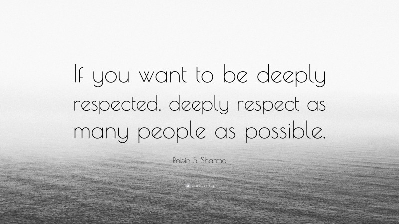 Robin S. Sharma Quote: “If you want to be deeply respected, deeply ...